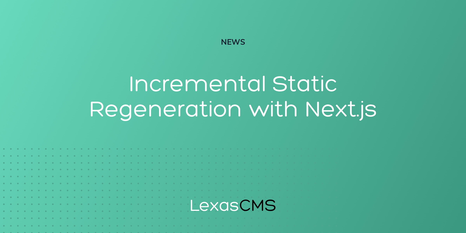 Incremental Static Regeneration With Next Js Blog Lexascms
